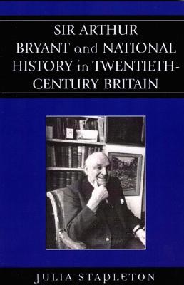 Sir Arthur Bryant and National History in Twentieth-Ce..