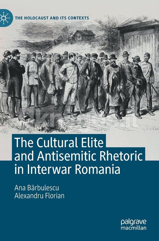 The Cultural Elite and Antisemitic Rhetoric in Interwar Romania ...