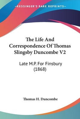 The Life And Correspondence Of Thomas Slingsby Duncomb..