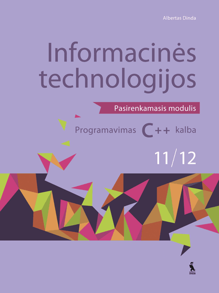 Informacinės technologijos. Pasirenkamasis modulis. Programavimas C++ kalba. Vadovėlis 11-12 klasei