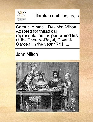 Comus. a Mask. by John Milton. Adapted for Theatrical Representation ...