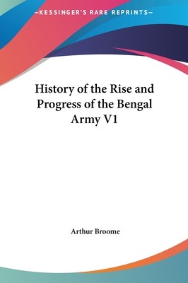 History of the Rise and Progress of the Bengal Army V1