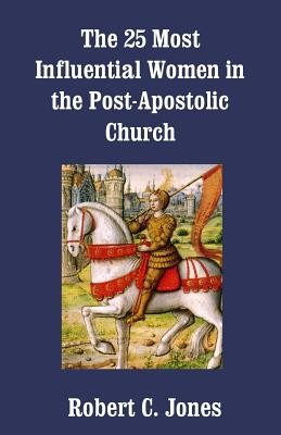 The 25 Most Influential Women in the Post-Apostolic Ch..