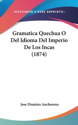 Gramatica Quechua O del Idioma del Imperio de Los Inca..