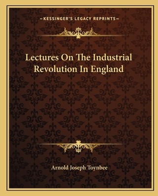 Lectures on the Industrial Revolution in England