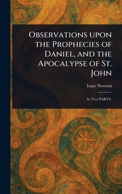 Observations Upon the Prophecies of Daniel, and the Apocalypse of St ...