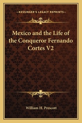 Mexico and the Life of the Conqueror Fernando Cortes V..