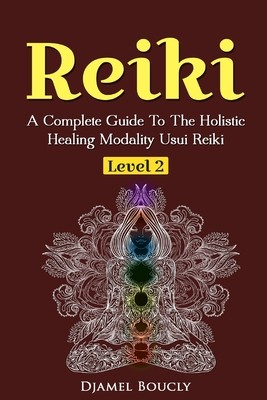 Reiki Level 2 A Complete Guide To The Holistic Healing Modality Usui ...