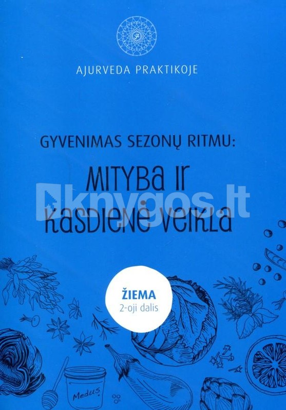 Ajurveda praktikoje. Gyvenimas sezono ritmu: mityba ir kasdienė veikla ...