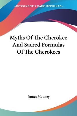 Myths Of The Cherokee And Sacred Formulas Of The Chero..