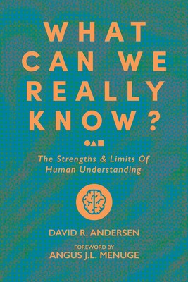 What Can We Really Know? The Strengths and Limits of Human ...