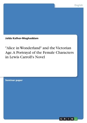 Alice in Wonderland and the Victorian Age. A Portrayal of the Female ...