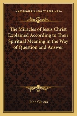 The Miracles of Jesus Christ Explained According to Th..