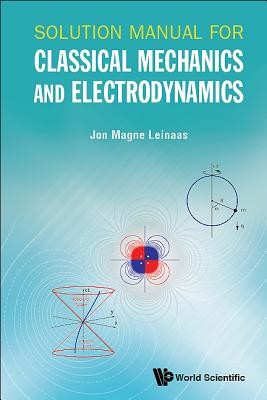 Solution Manual for Classical Mechanics and Electrodyn..
