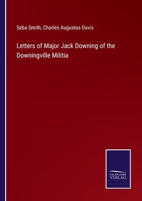Letters of Major Jack Downing of the Downingville Mili..