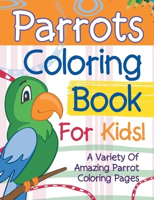 Parrots Coloring Book For Kids! A Variety Of Amazing P..