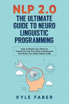 NLP 2.0 - The Ultimate Guide to Neuro Linguistic Progr..