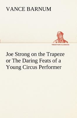 Joe Strong on the Trapeze or The Daring Feats of a You..