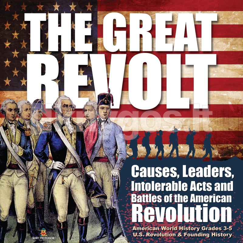 The Great Revolt : Causes, Leaders, Intolerable Acts a..