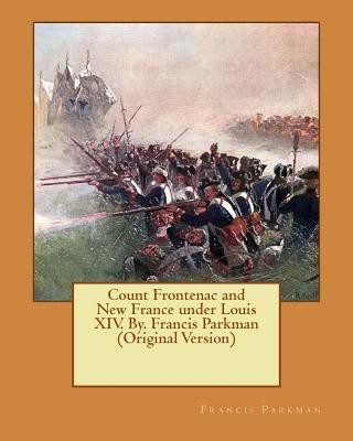 Count Frontenac and New France under Louis XIV. By. Fr..