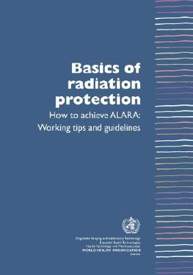 Basics of Radiation Protection How to Achieve ALARA